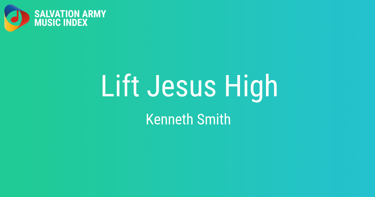 Lift Jesus High - Salvation Army Music Index